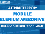 Module Selenium Webdriver Has No Attribute Phantomjs Solved
