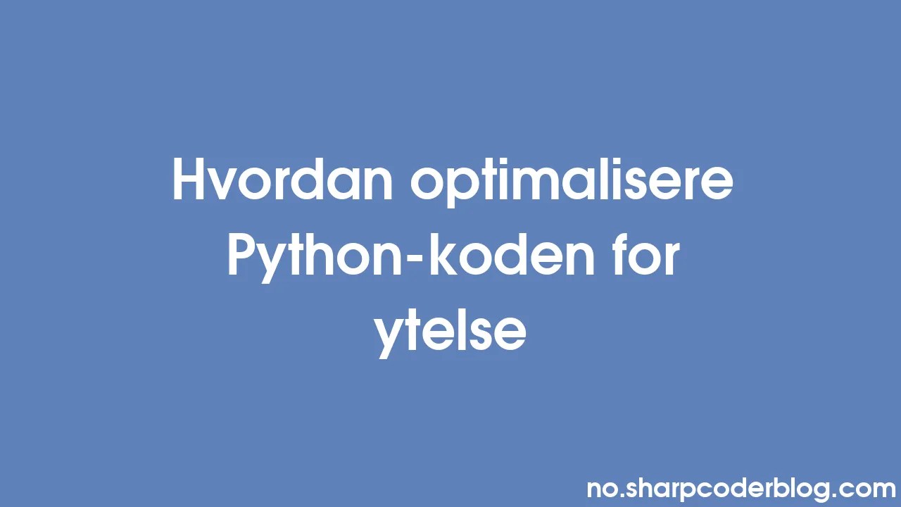 Hvordan Optimalisere Python Koden For Ytelse Sharp Coder Blog
