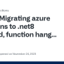 Migrating Azure Functions To .net8 Isolated, Function Hangs When ...