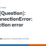 [Question]: APIConnectionError: Connection Error · Issue #8765 · Run ...