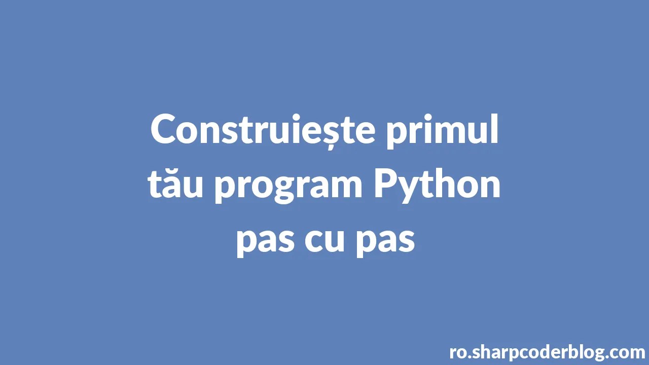 Construieﾈ冲e Primul Tﾄブ Program Python Pas Cu Pas Sharp Coder Blog