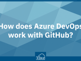 How Does Azure Devops Work With Github 3cloud