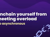 Unchain Yourself From Meeting Overload Go Asynchronous
