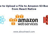 How To Upload A File Or Image To Aws S3 Bucket From React Native App