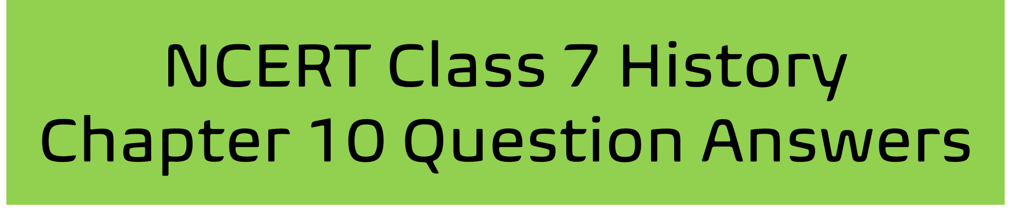 NCERT Class 7 History Chapter 10 Notes - Ace Lessons