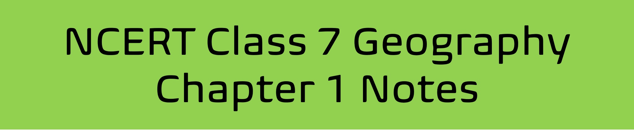 NCERT Class 7 Geography Chapter 1 Notes - Ace Lessons