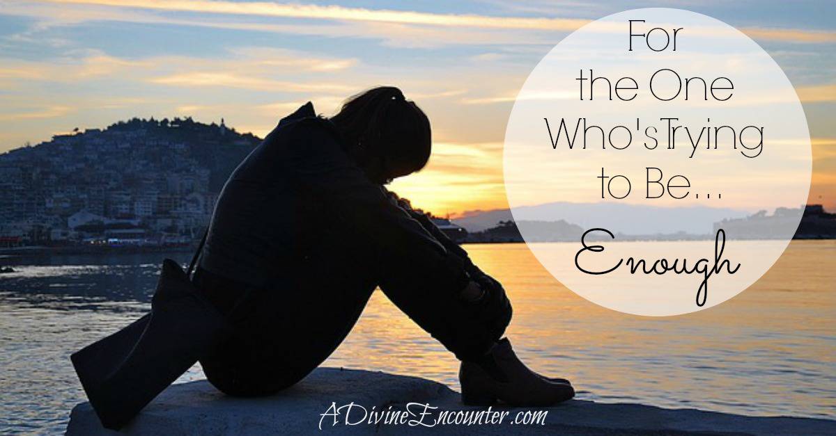 For the One Who's Trying to Be...Enough - A Divine Encounter