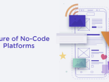 Everything You Ought To Know About No Code Platforms 2023