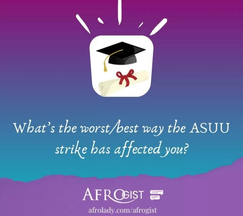 38 People Share The Worst/Best Ways They’ve Been Affected by The ASUU Strike | Afrolady