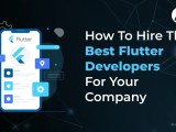 How To Hire The Best Flutter Developers For Your Company