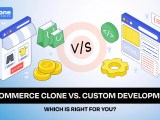 E Commerce Clone Vs Custom Development Which Is Right For You
