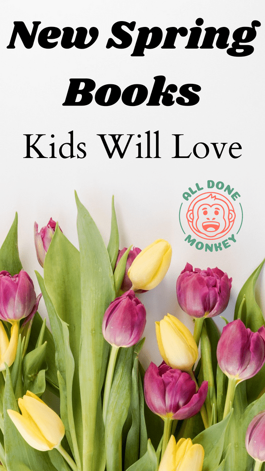 New Spring Books Your Kids Will Love - All Done Monkey