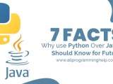 7 Facts Why Use Python Over Java You Should Know For Future