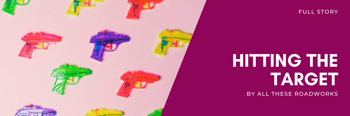 Story: Hitting The Target – All These Roadworks