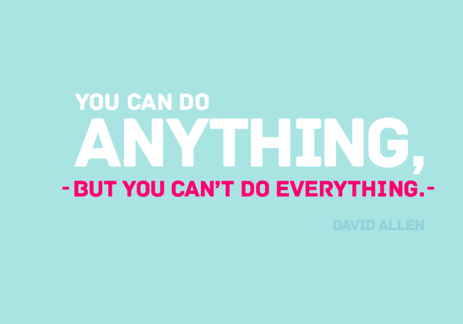 You Can do Anything if You Stop Trying to do Everything