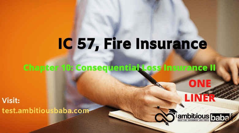 IC 57 FIRE | Chapter 10|Consequential Loss Insurance II|ONE LINER|PARA 13.2