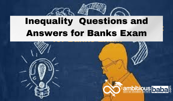 Inequality Questions and Answer for Banks Exam