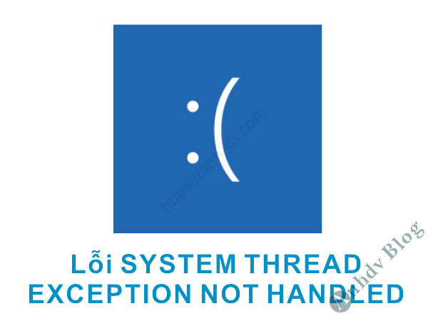 Lỗi màn hình xanh SYSTEM THREAD EXCEPTION NOT HANDLED (0x0000007E) | Anhdv Blog