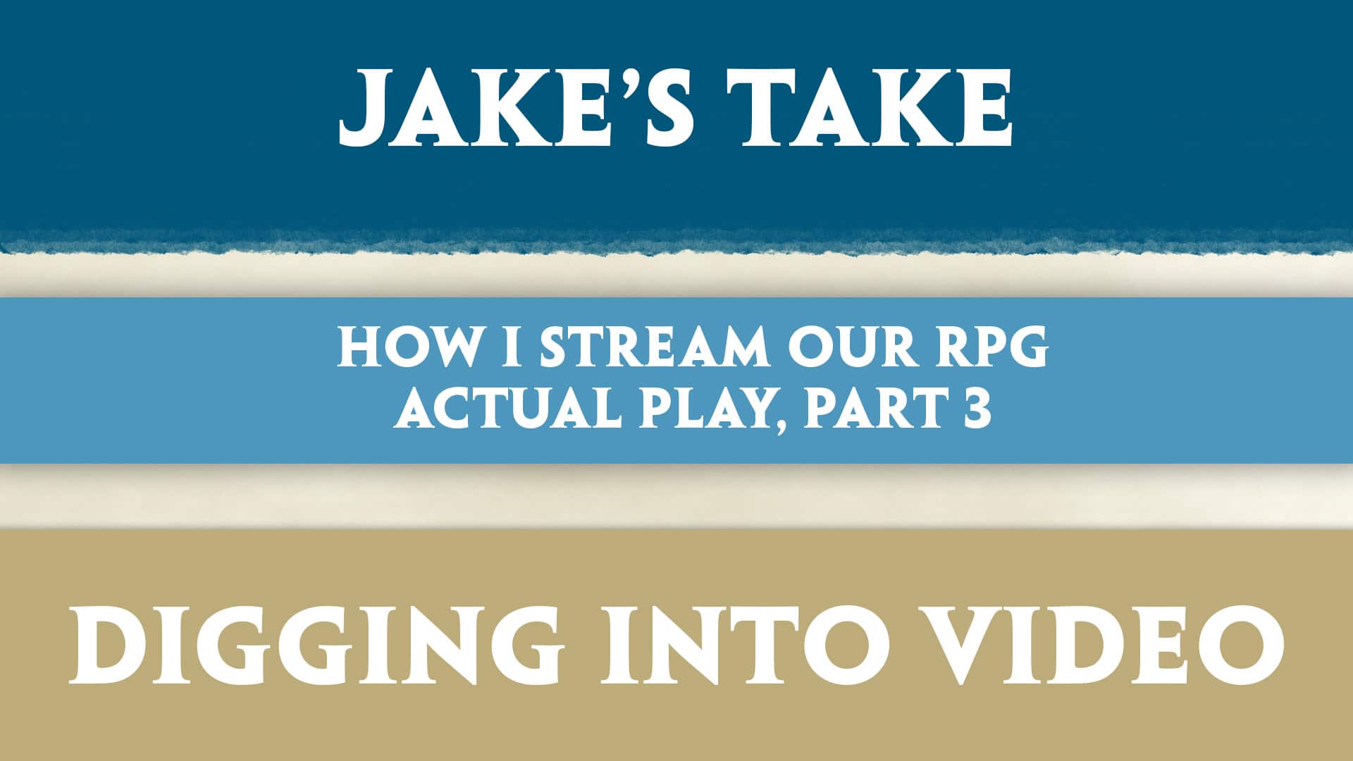 Jake's Take: How I Stream Our RPG Actual Play, Part 3 – Digging Into ...