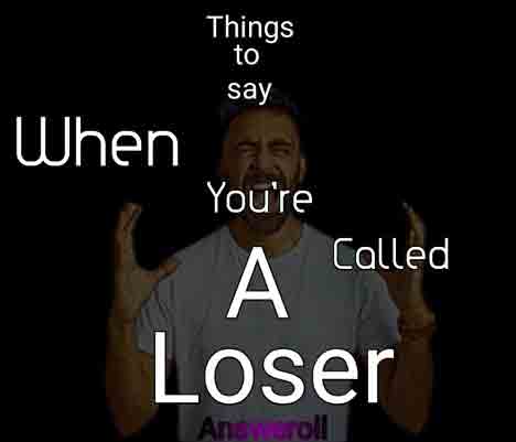 What to Say When Someone Calls You a Loser (17 Things to Say) - Answeroll