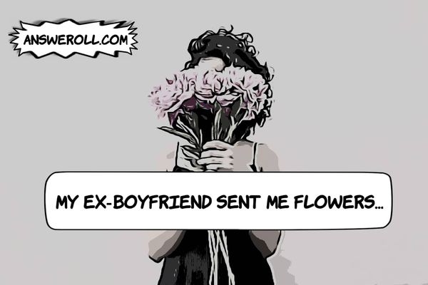 My Ex Boyfriend Sent Me Flowers - Answeroll