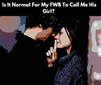 Is It Normal for My FWB To Call Me His Girl? - Answeroll