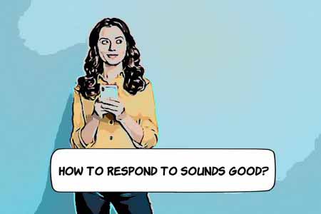 20 Best Replies to "Ok, Sounds Good" - Answeroll