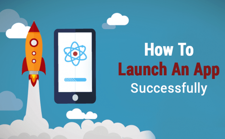 How To Launch An App: 8 Things To Do Before You Publish