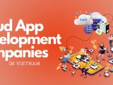Top 8 Best Cloud Application Development Companies In Vietnam
