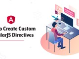 Beginners Guide On Creating Custom Angularjs Directives
