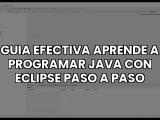 Guia Efectiva Aprende A Programar Java Con Eclipse Paso A Paso