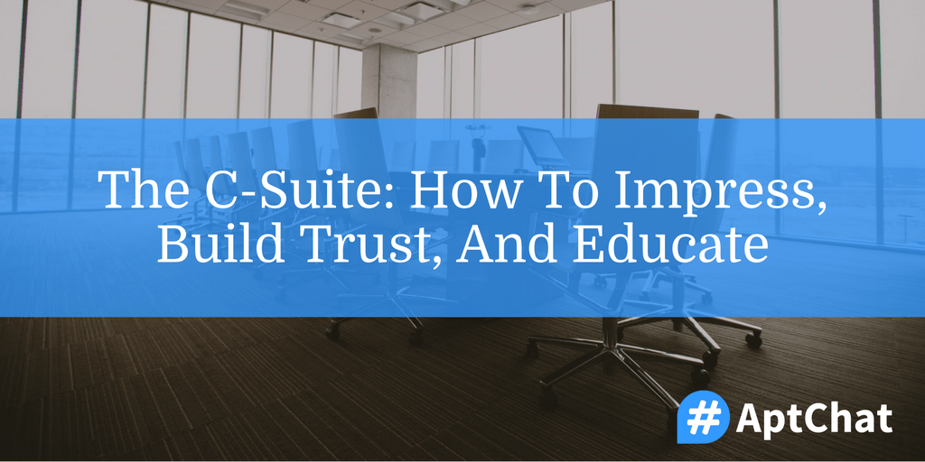 The C-Suite: How To Impress, Build Trust, And Educate | #AptChat