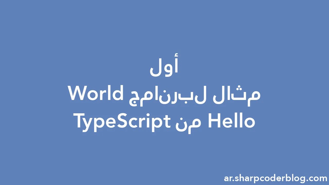أول مثال لبرنامج Hello World من Typescript Sharp Coder Blog
