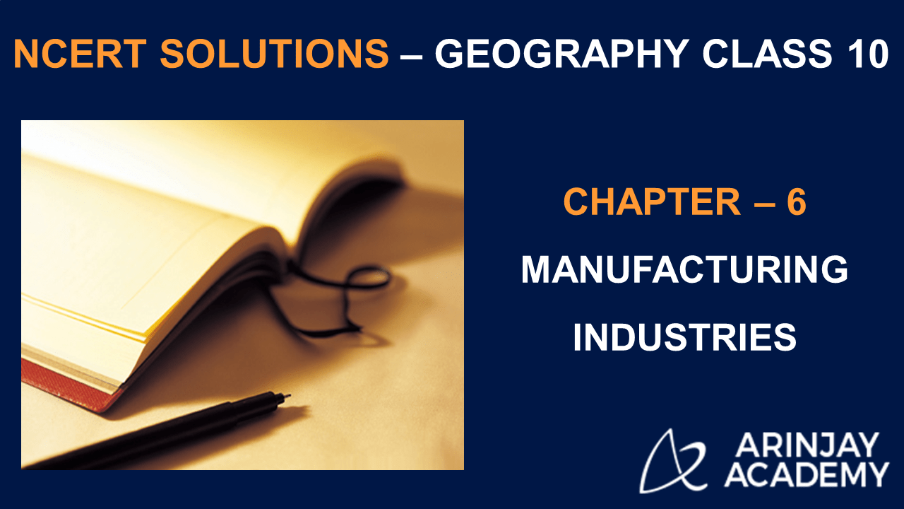 NCERT Solutions for Class 10 Geography Chapter 6 Manufacturing Industries - Arinjay Academy