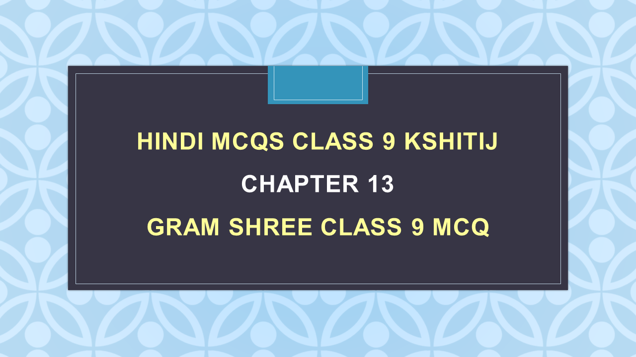 Gram Shree Class 9 MCQ - Hindi Kshitij Chapter 13 - Arinjay Academy