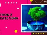 How To Create Python 2 Create Venv Using