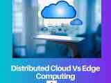 Distributed Cloud Vs Edge Computing Difference And Comparison