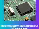 Microprocessor Vs Microcontroller Vs Microcomputer Difference And