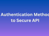 9 Popular Api Authentication Methods To Secure Api