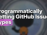 Programmatically Setting Github Issue Types Den Delimarsky