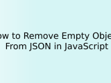 How To Remove Empty Object From Json In Javascript Atcodex