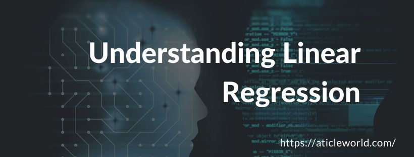 Understanding Linear Regression - Aticleworld