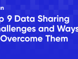 Top 9 Data Sharing Challenges And Ways To Overcome Them