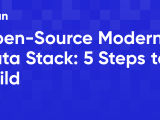 Open Source Modern Data Stack 5 Steps To Build