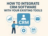 How To Integrate Crm Software With Your Existing Tools