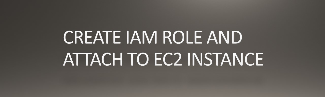 How To Create An Iam Role And Attach It To The Ec2 Instance Aws Bytes