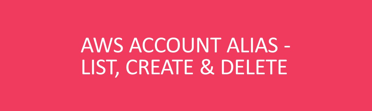 How to List, Create and Delete aliases for your AWS account – AWS bytes