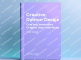 Creative Python Design Crafting Innovative Graphic User Interfaces