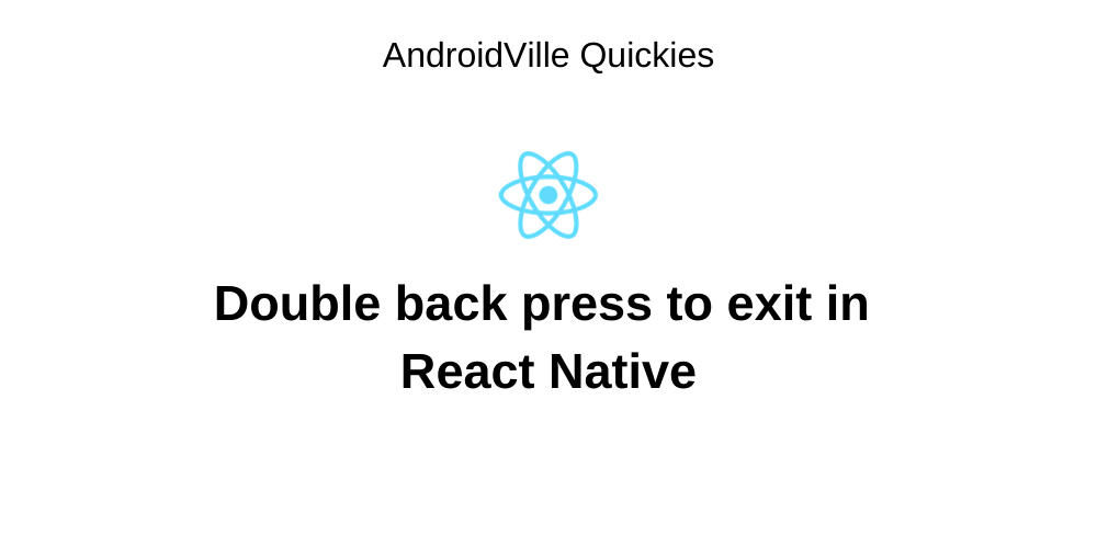 Double back button press to exit in React Native — AndroidVille