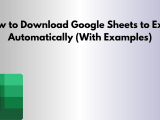 How To Download Google Sheets To Excel Automatically With Examples